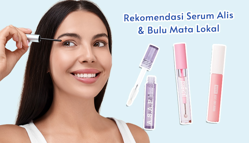 Bikin Panjang dan Lentik, Ini 5 Rekomendasi Serum Alis & Bulu Mata Lokal yang Wajib Dicoba ...